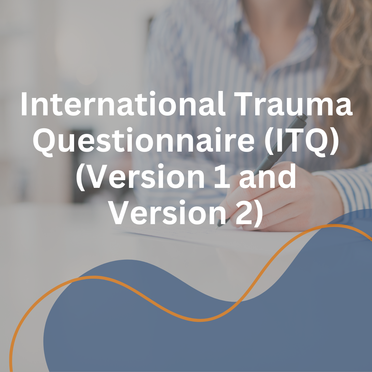 International Trauma Questionnaire (ITQ) (Version 1 and Version 2) - I ...